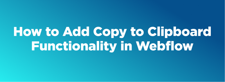 How to Add Copy to Clipboard Functionality in Webflow